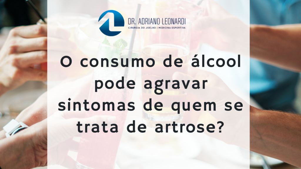 O consumo de álcool pode agravar sintomas de quem se trata de artrose?